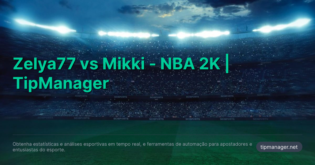 Zelya77 vs Mikki - NBA 2K | TipManager